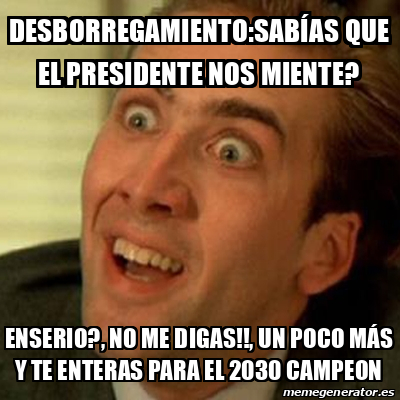 Meme No me digas - Desborregamiento:Sabías que el presidente nos miente ...