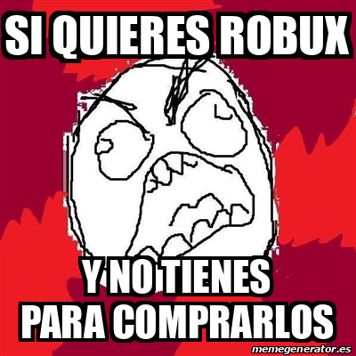 Meme Rage FU - si quieres robux y no tienes para comprarlos - 31704702