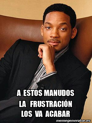 Meme Personalizado - A estos manudos la frustración los va acabar ...