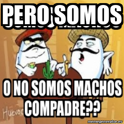 Meme Personalizado - pero somos - 31704830