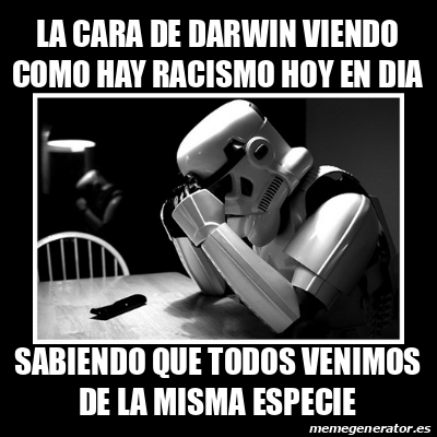 Meme Sad Trooper - La cara de Darwin viendo como hay racismo hoy en dia ...
