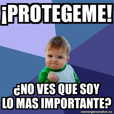 Meme Bebe Exitoso - ¡PROTEGEME! ¿NO VES QUE SOY LO MAS IMPORTANTE ...