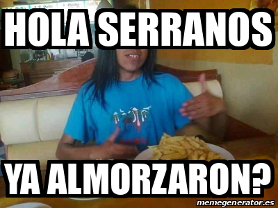Meme Personalizado - Hola serranos Ya almorzaron? - 31705311
