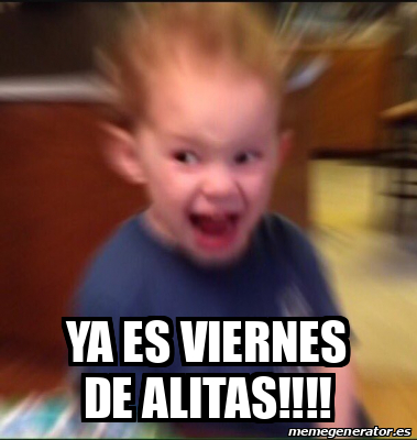 Meme Personalizado - Ya es viernes de alitas!!!! - 31705405