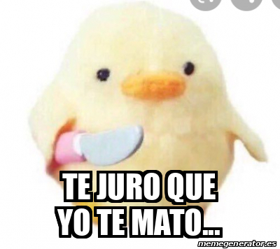 Meme Personalizado - te juro que yo te mato... - 31706142