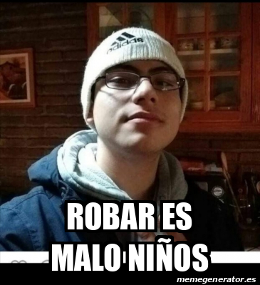 Meme Personalizado - Robar es malo niños - 31706189