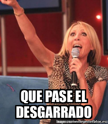 Meme Personalizado - Que pase el desgarrado - 31706416