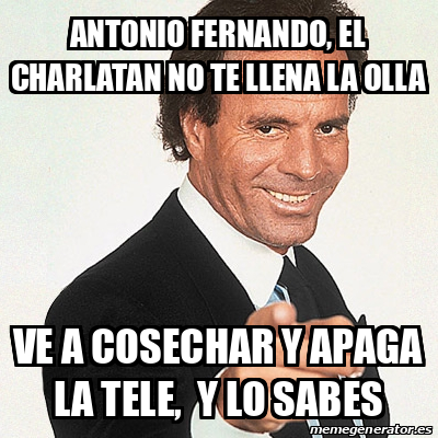 Meme Julio Iglesias - ANtonio fernando, el charlatan no te llena la ...