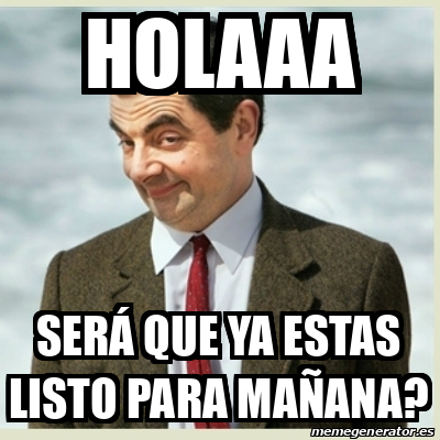 Meme Mr Bean - Holaaa Será que ya estas listo para mañana? - 31706783