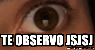 Meme Personalizado - Te observo jsjsj - 31706901