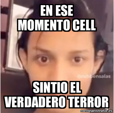 Meme Personalizado - EN ESE MOMENTO CELL SINTIO EL VERDADERO TERROR ...