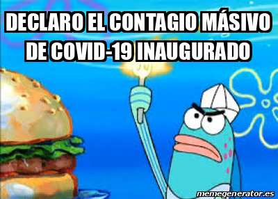 Meme Personalizado - Declaro el contagio másivo de covid-19 inaugurado ...