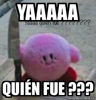 Meme Personalizado - Yaaaaa Quién fue ??? - 31707544