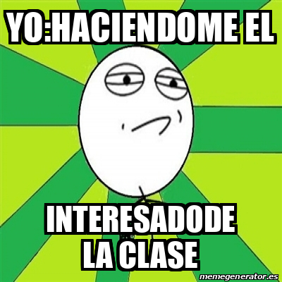 Meme Challenge Accepted - yo:haciendome el interesadode la clase - 31707621