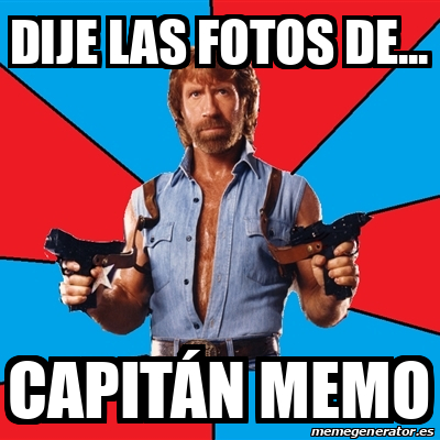 Meme Chuck Norris - Dije las fotos de... Capitán Memo - 31707826