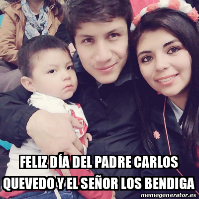 Meme Personalizado - Feliz día del padre Carlos Quevedo y el señor los ...