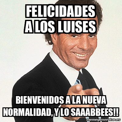 Meme Julio Iglesias - Felicidades a los luises Bienvenidos a la nueva ...