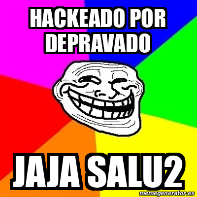 Meme Troll - Hackeado por depravado Jaja salu2 - 31708972
