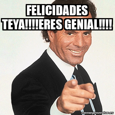 Meme Julio Iglesias - Felicidades Teya!!!!eres genial!!!! - 31709458