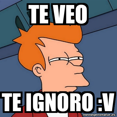 Meme Futurama Fry - Te veo Te ignoro :v - 31709752
