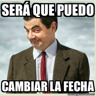 Meme Mr Bean - SERÁ QUE PUEDO CAMBIAR LA FECHA - 31709789