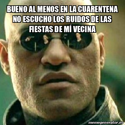 Meme What If I Told You - Bueno Al menos en la cuarentena no escucho ...