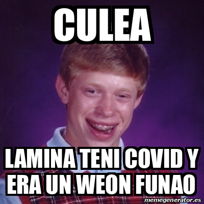 Meme Bad Luck Brian - Culea lamina teni covid y era un weon funao ...