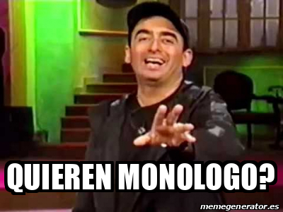 Meme Personalizado - QUIEREN MONOLOGO? - 31710244