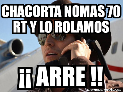Meme Personalizado - CHACORTA nomas 70 RT y lo rolamos ¡¡ Arre ...