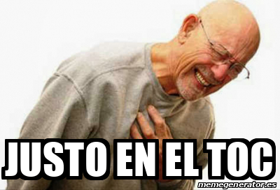 Meme Personalizado - Justo en el toc - 31710669