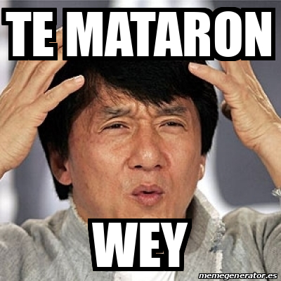 Meme Jackie Chan - Te mataron Wey - 31710856
