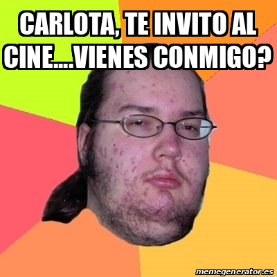 Meme Friki - Carlota, te invito al cine....vienes conmigo? - 31710932
