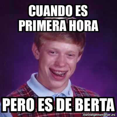 Meme Bad Luck Brian - cuando es primera hora pero es de berta - 31711052