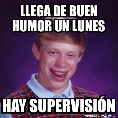 Meme Bad Luck Brian - Llega de buen humor un lunes Hay supervisión ...