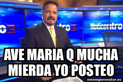 Meme Personalizado - Ave maria Q mucha mierda yo posteo - 31711126