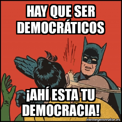 Meme Batman slaps Robin - hay que ser DEMOCRÁTICOS ¡ahí esta tu ...
