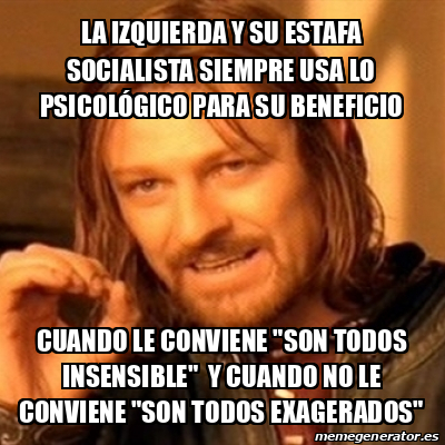 Meme Boromir - la izquierda y su estafa socialista siempre usa lo ...