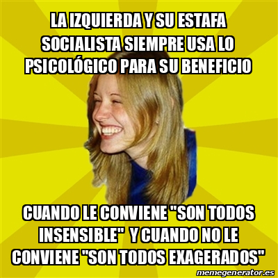Meme Trologirl - la izquierda y su estafa socialista siempre usa lo ...