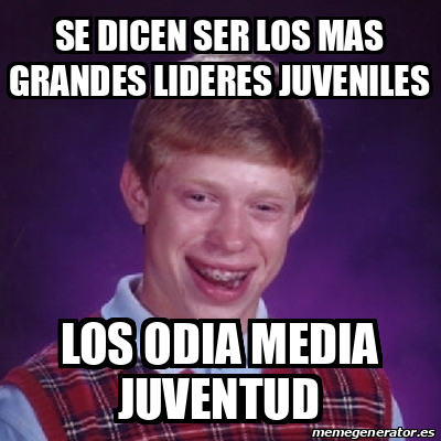 Meme Bad Luck Brian - Se DICEN SER LOS MAS GRANDES LIDERES JUVENILES ...