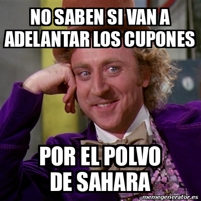 Meme Willy Wonka - No saben si van a adelantar los cupones Por el polvo ...