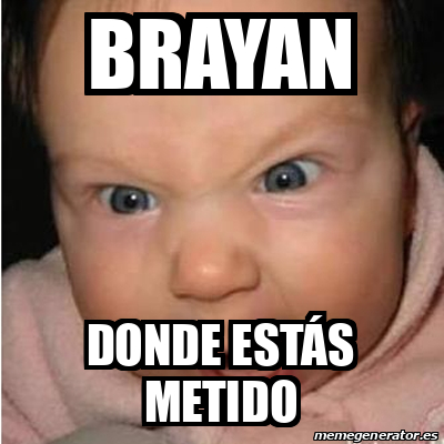 Meme Bebe furioso - Brayan Donde estás metido - 31712171