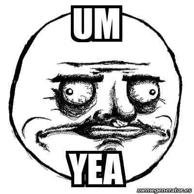 Meme Me Gusta - Um Yea - 31712345