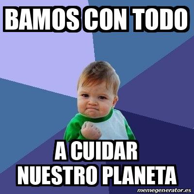 Meme Bebe Exitoso - Bamos con todo A cuidar nuestro planeta - 31712541