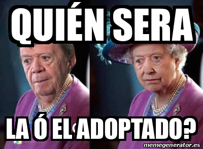 Meme Personalizado - Quién sera La ó El Adoptado? - 31712545