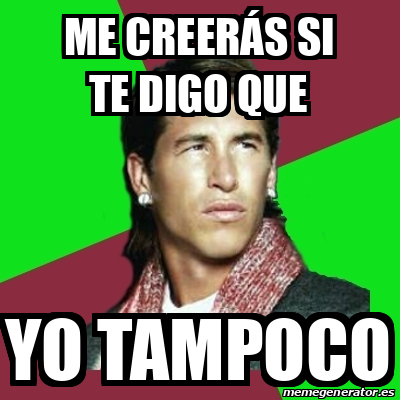 Meme Sergio Ramos - Me creerás si te digo que Yo tampoco - 31712625