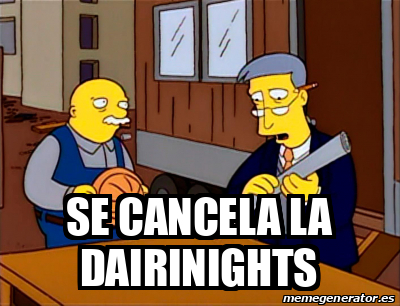 Meme Personalizado - SE CANCELA LA DAIRINIGHTS - 31712724