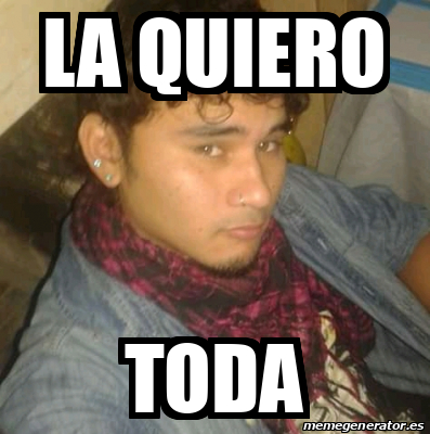 Meme Personalizado - La quiero Toda - 31712764
