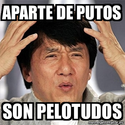 Meme Jackie Chan - Aparte de putos Son pelotudos - 31712816