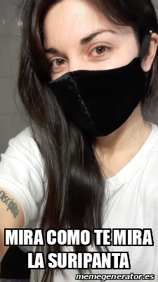 Meme Personalizado - Mira como te mira la suripanta - 31712831