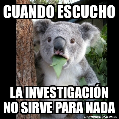 Meme Koala - Cuando escucho La investigación no sirve para nada - 31712871